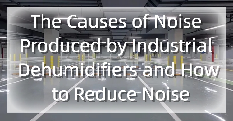 The Causes of Noise Produced by Industrial Dehumidifiers and How to ...