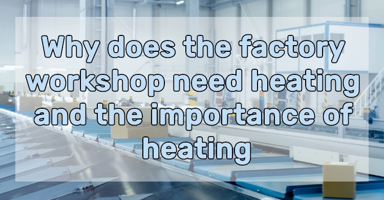 Why does the factory workshop need heating and the importance of heating